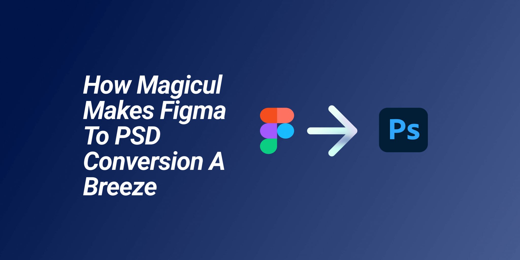 How Magicul Makes Figma to PSD Conversion a Breeze - Magicul Blog