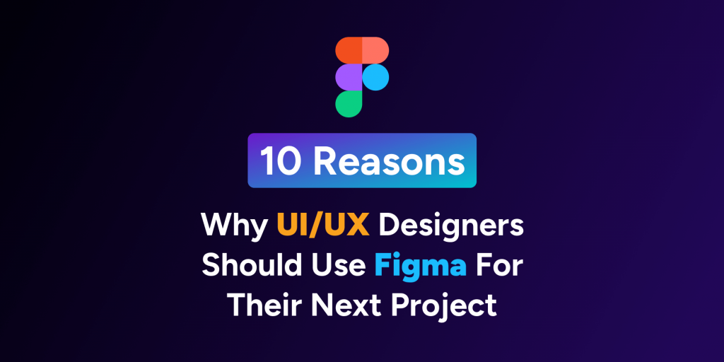 10 Reasons Why UI/UX Designers Should Use Figma For Their Next Project ...